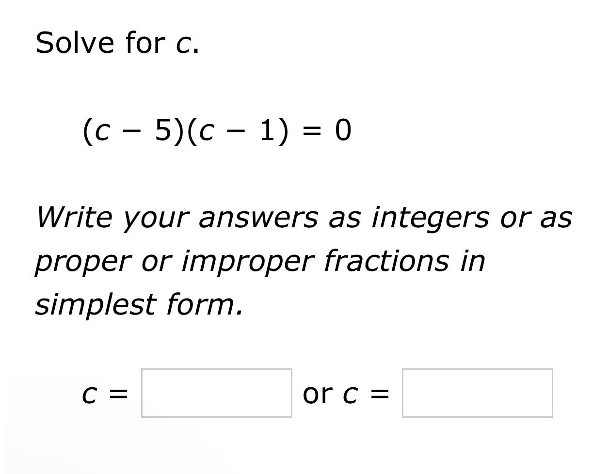 Solved Solve for c.(c-5)(c-1)=0Write your answers as | Chegg.com