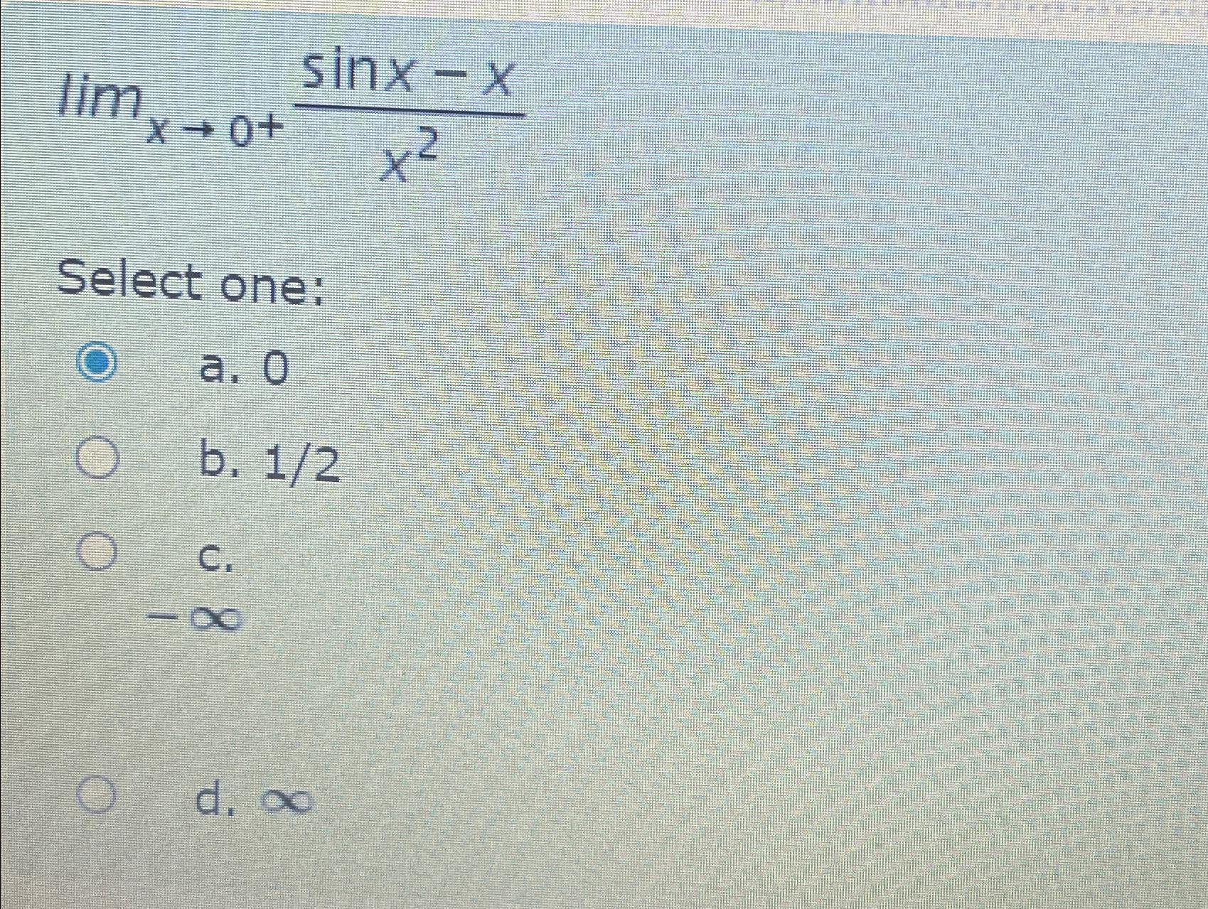Solved limx→0+sinx-xx2Select one:a. 0b. 12c.-∞d. ∞ | Chegg.com
