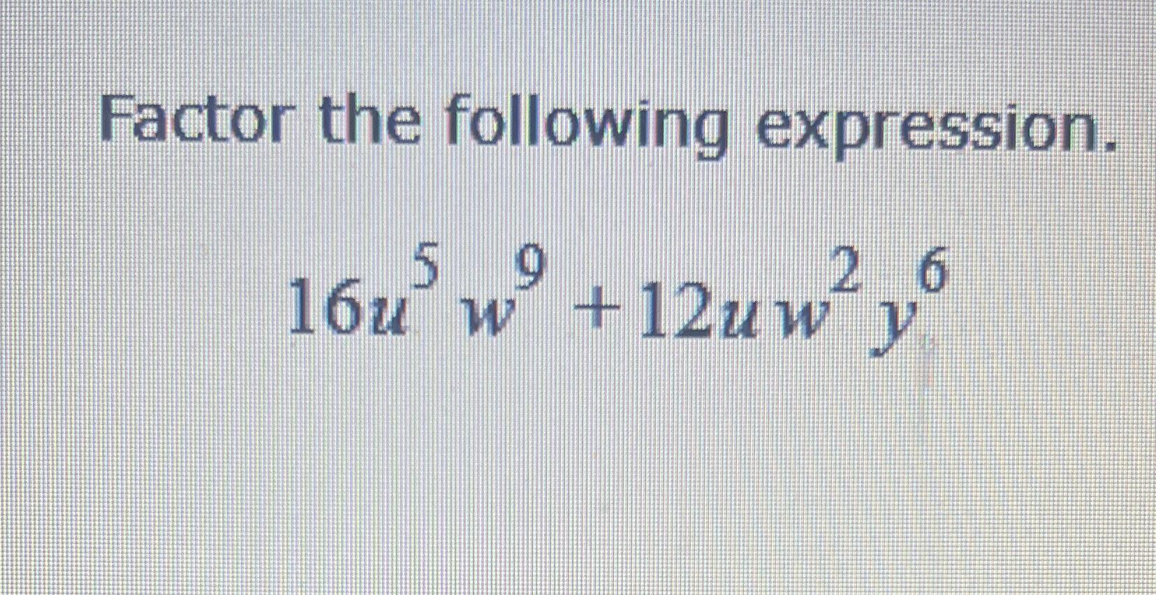 Solved Factor the following expression.16u5w9+12uw2y6 | Chegg.com