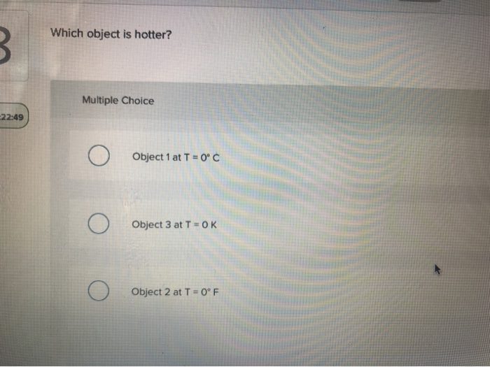 Solved Which object is hotter? Multiple Choice -22:49 O | Chegg.com
