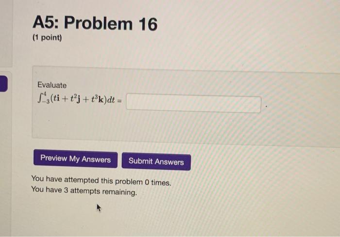 Solved A5: Problem 16 (1 point) Evaluate ∫−34(ti+t2j+t3k)dt= | Chegg.com