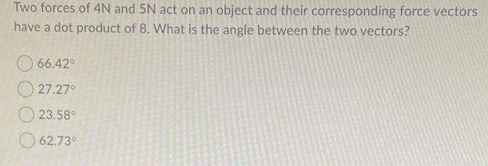 Solved Two forces of 4N and 5N act on an object and their | Chegg.com