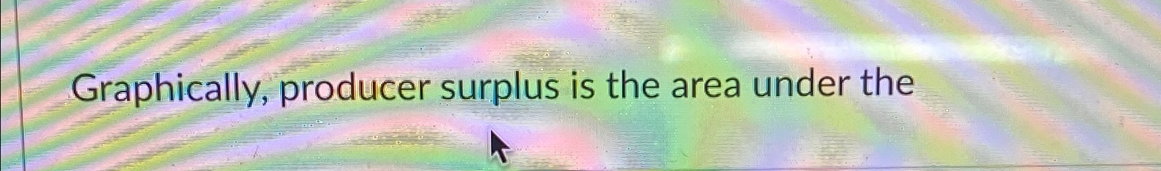 Solved Graphically, producer surplus is the area under the | Chegg.com