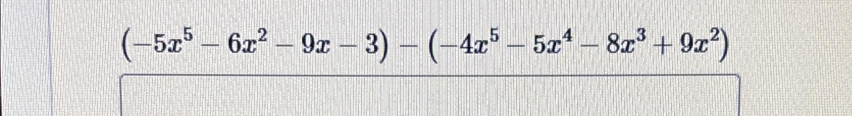 Solved (-5x5-6x2-9x-3)-(-4x5-5x4-8x3+9x2) | Chegg.com
