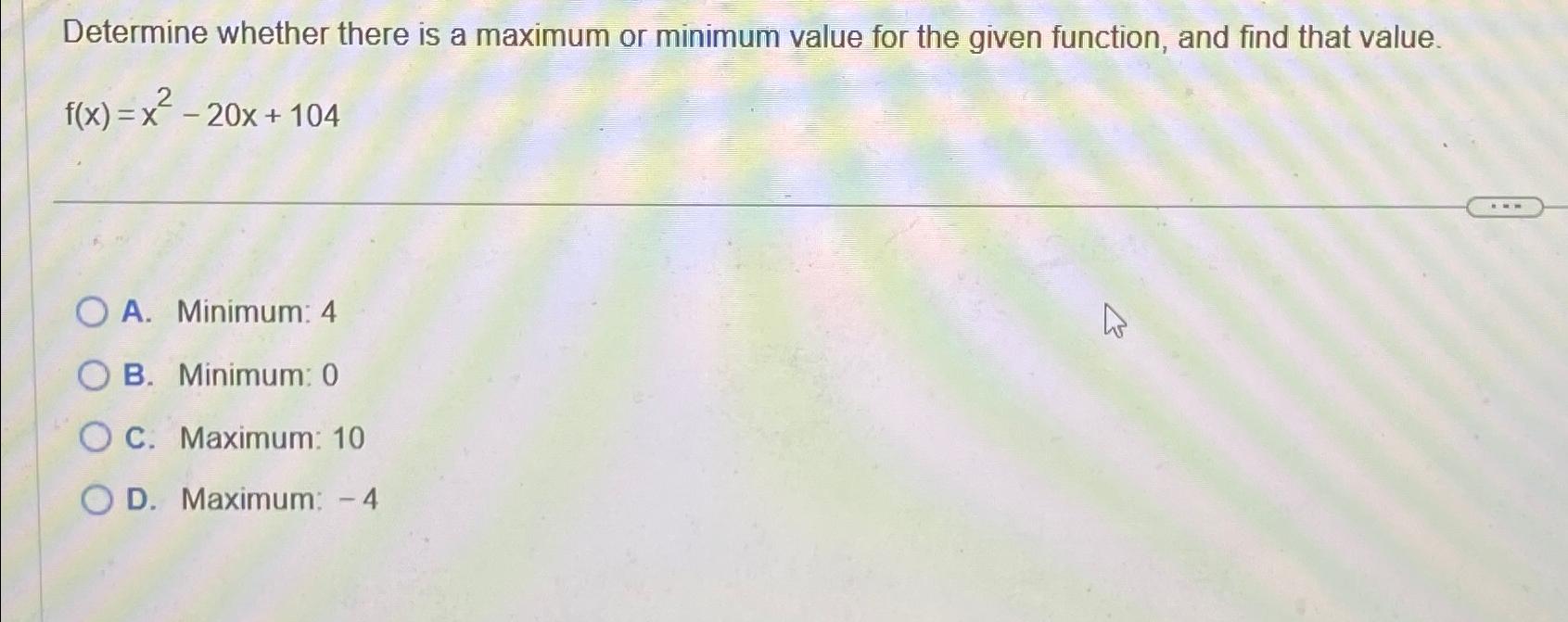 Solved Determine whether there is a maximum or minimum value | Chegg.com