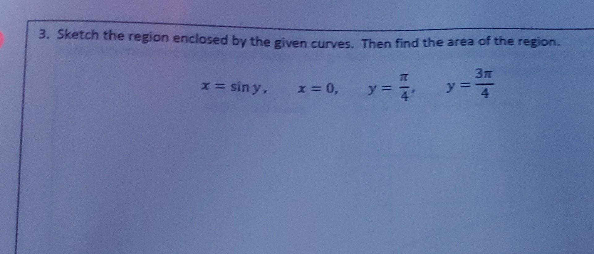 Solved 3. Sketch the region enclosed by the given curves. | Chegg.com Solved 3. Sketch the region enclosed by the given curves. | Chegg.com