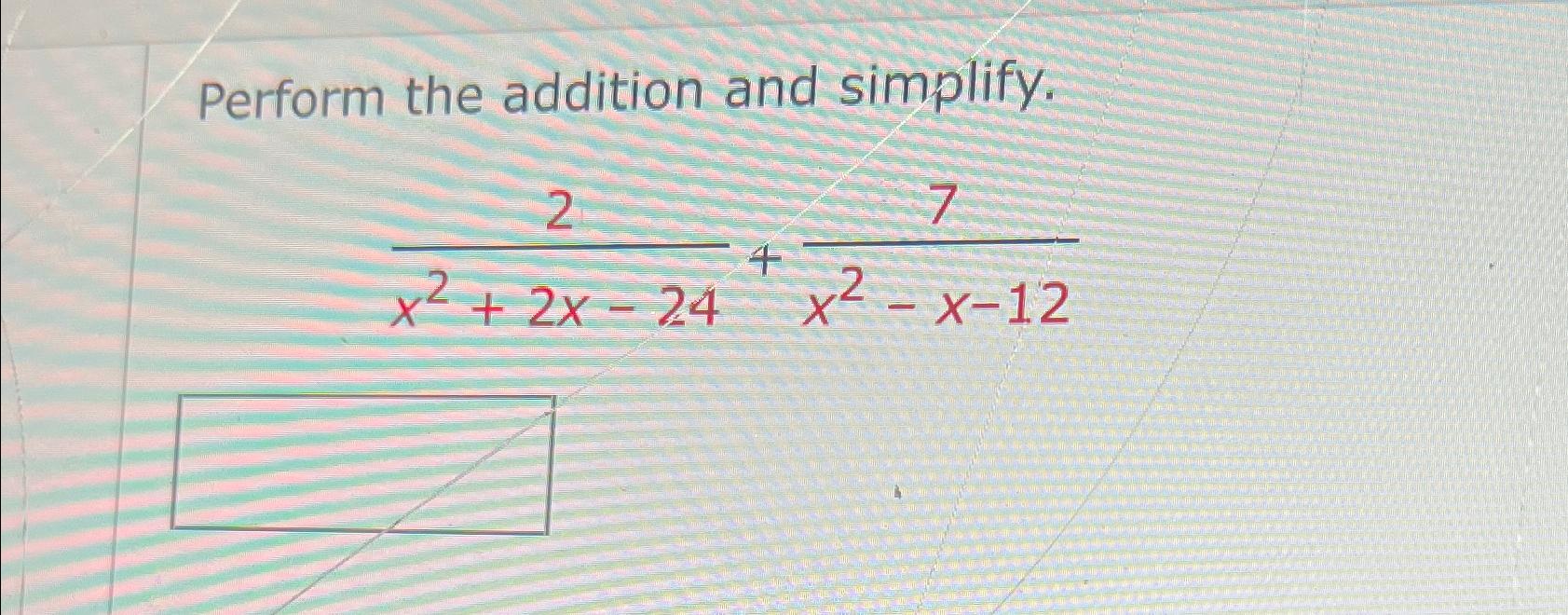 Solved Perform the addition and simplify.2x2+2x-24+7x2-x-12 | Chegg.com