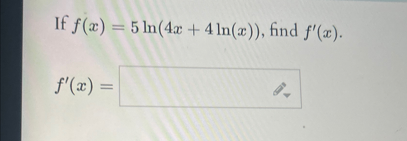Solved If f(x)=5ln(4x+4ln(x)), ﻿find f'(x).f'(x)= | Chegg.com