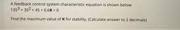 Solved A feedback control system characteristic equation is | Chegg.com