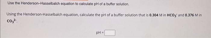 Solved Use the Henderson-Hasselbalch equation to calculate | Chegg.com