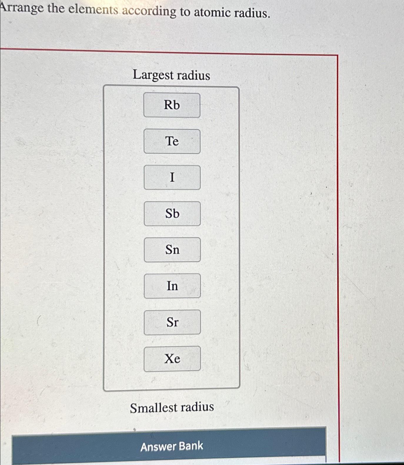 Solved Arrange the elements according to atomic | Chegg.com