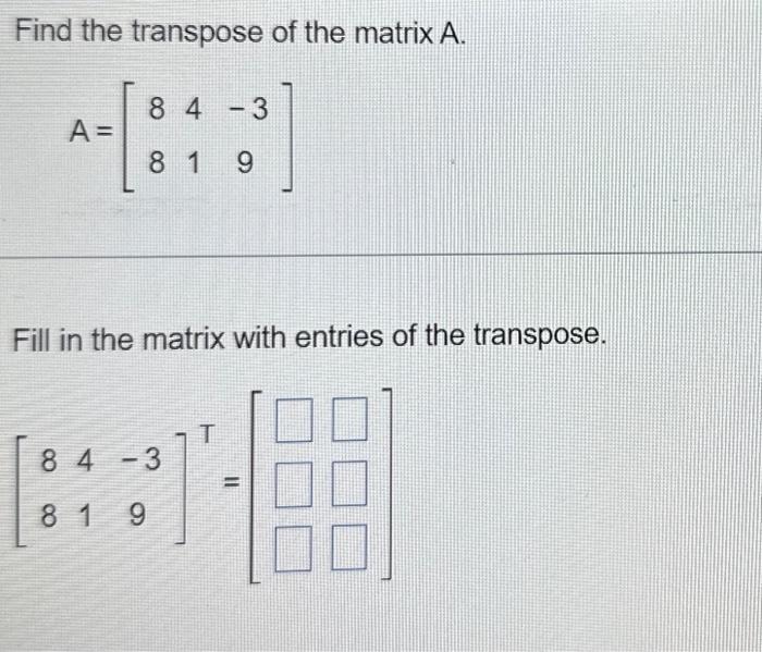 Solved Find the transpose of the matrix A. A=[8841−39] Fill | Chegg.com