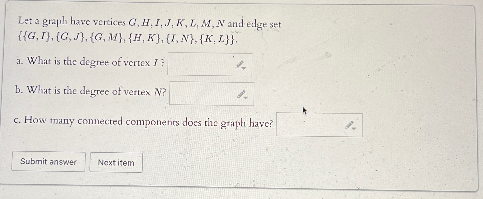Solved Let a graph have vertices G,H,I,J,K,L,M,N ﻿and edge | Chegg.com