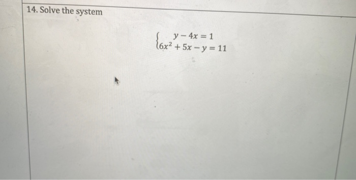 Solved 14. Solve the system y - 4x = 1 {6x2 + 5x - y = 11 | Chegg.com