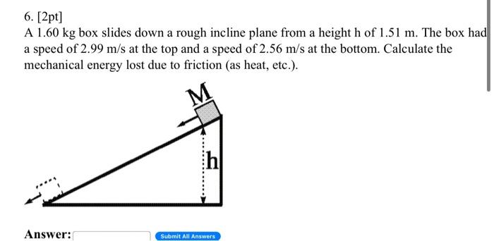 Solved 6. [2pt] A 1.60 kg box slides down a rough incline | Chegg.com