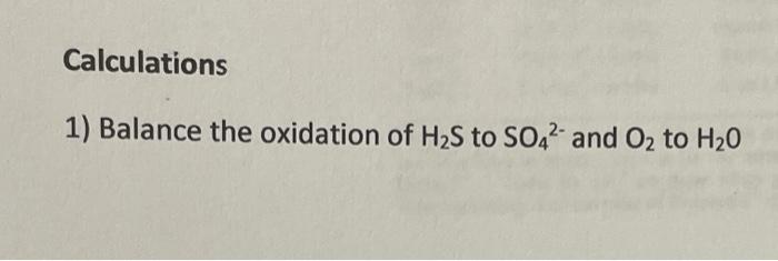 Solved Calculations 1) Balance the oxidation of H2S to SO42- | Chegg.com