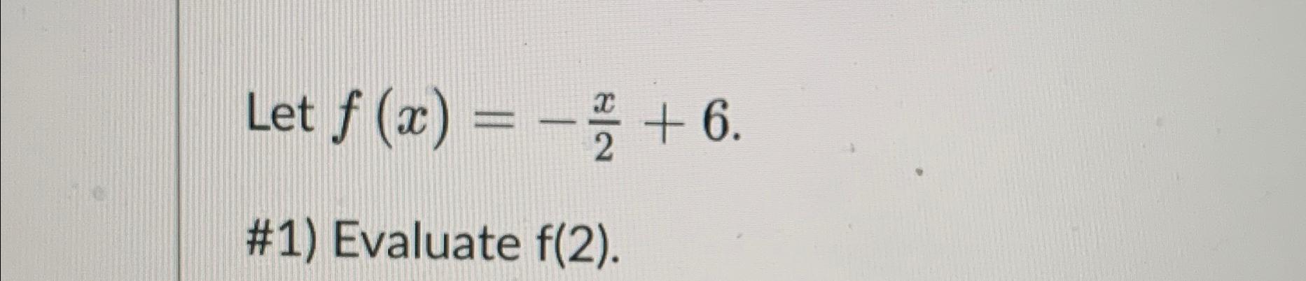 Solved Let f(x)=-x2+6Evaluate f(2). | Chegg.com
