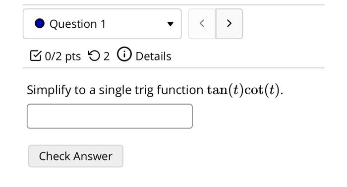 Solved Simplify to a single trig function tan(t)cot(t). | Chegg.com