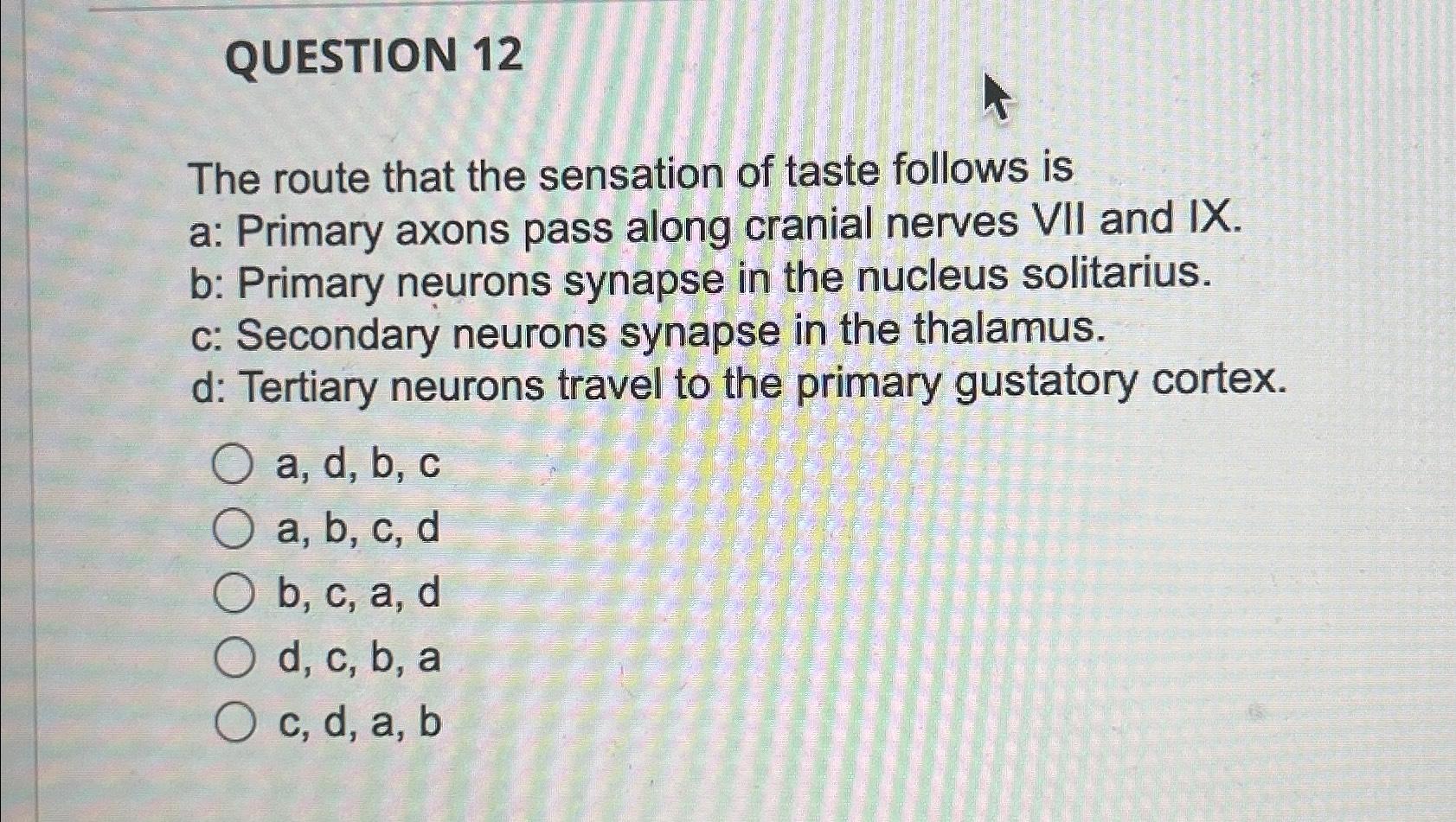 Solved QUESTION 12The route that the sensation of taste | Chegg.com