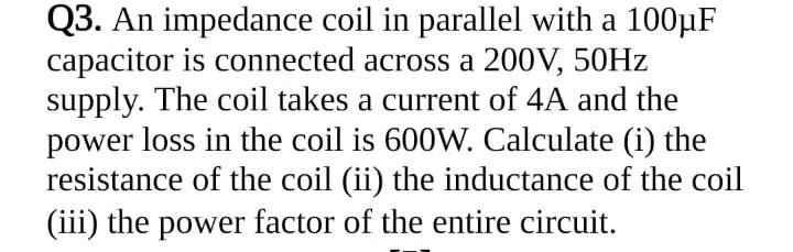 Solved Q3. An impedance coil in parallel with a 100μF | Chegg.com