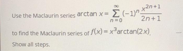 Solved *2n+1 n=0 Use the Maclaurin series arctan x= (-1) 2n | Chegg.com