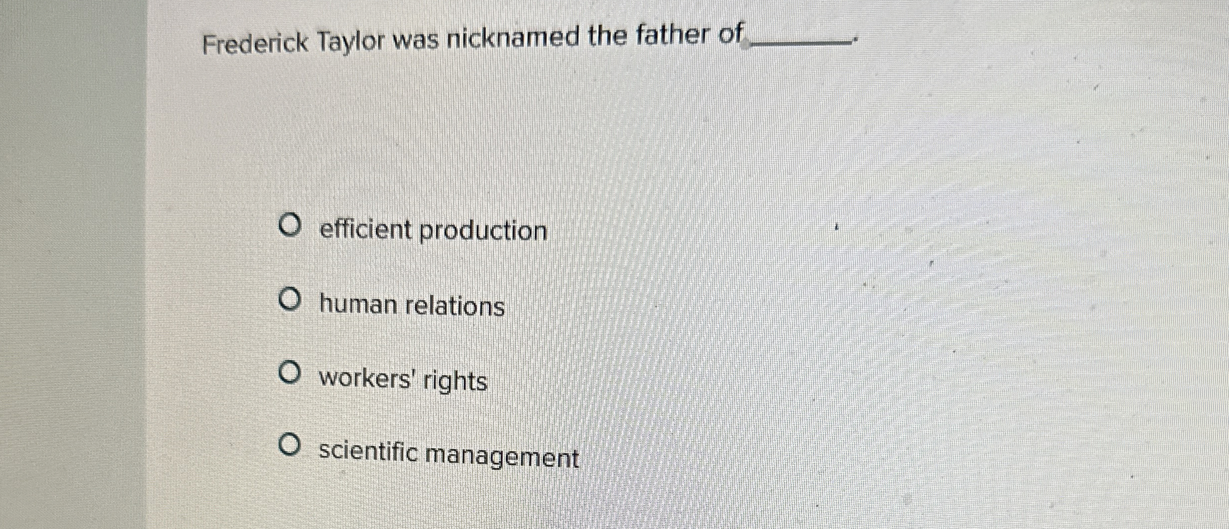 Solved Frederick Taylor was nicknamed the father of | Chegg.com