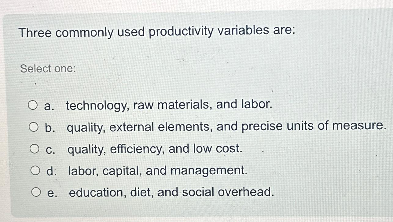 Solved Three commonly used productivity variables are:Select | Chegg.com Solved Three commonly used productivity variables are:Select | Chegg.com
