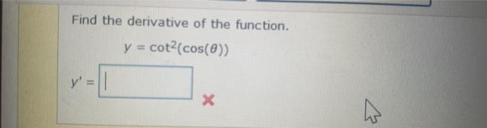 Solved Find the derivative of the function. y = cot2(cos(0)) | Chegg.com