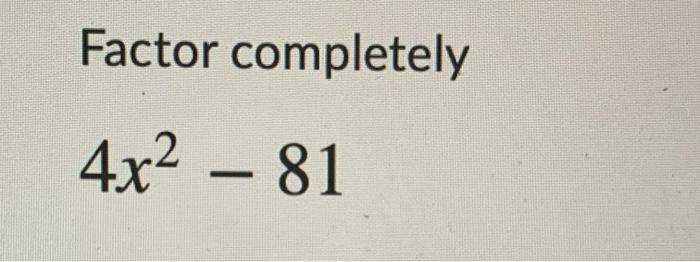 Solved Factor completely 4x2 – 81 | Chegg.com