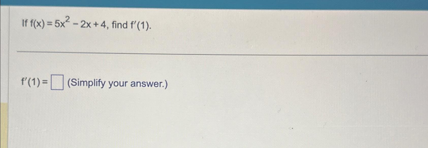 Solved If f(x)=5x2-2x+4, ﻿find f'(1)f'(1)=, (Simplify your | Chegg.com