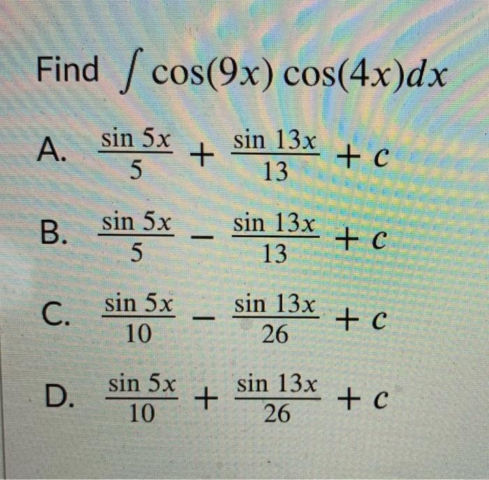 Solved Find / cos(9x) cos(4x)dx A. sin 5x 5 + sin 13x 13 + c | Chegg.com