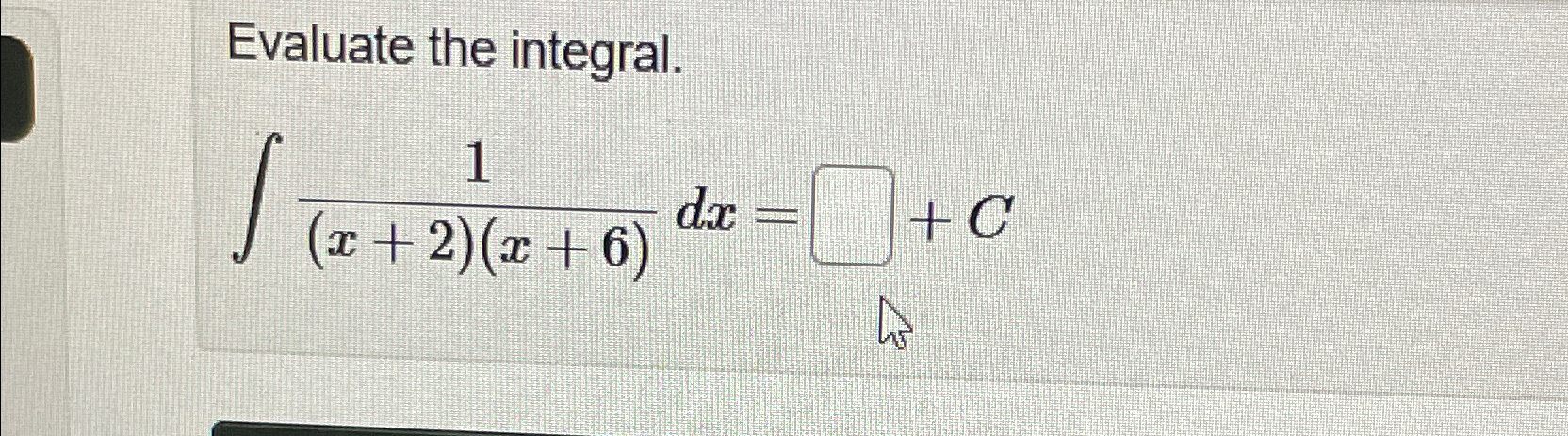 Solved Evaluate the integral.∫﻿﻿1(x+2)(x+6)dx=+C | Chegg.com