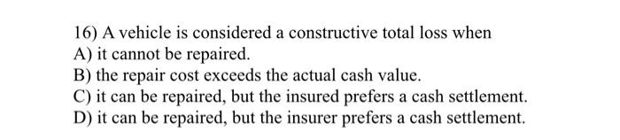 Solved 16) A vehicle is considered a constructive total loss | Chegg.com