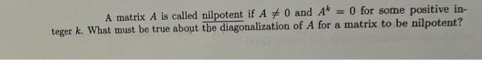 Solved A matrix A is called nilpotent if A =0 and Ak=0 for | Chegg.com