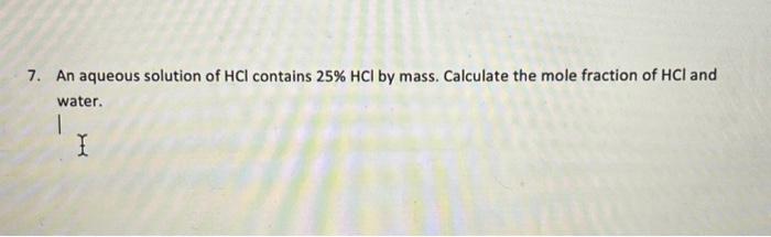 Solved 7. An aqueous solution of HCl contains 25%HCl by | Chegg.com