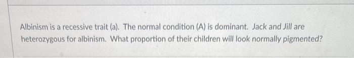 Solved Albinism is a recessive trait (a). The normal | Chegg.com