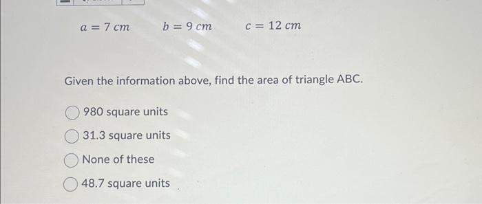 Solved a=7 cmb=9 cmc=12 cm Given the information above, find | Chegg.com