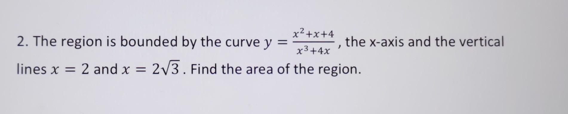 Solved 2. The region is bounded by the curve y=x3+4xx2+x+4, | Chegg.com