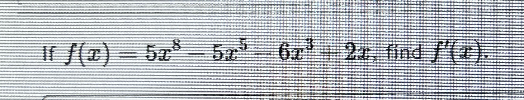 Solved If f(x)=5x8-5x5-6x3+2x, ﻿find f'(x) | Chegg.com