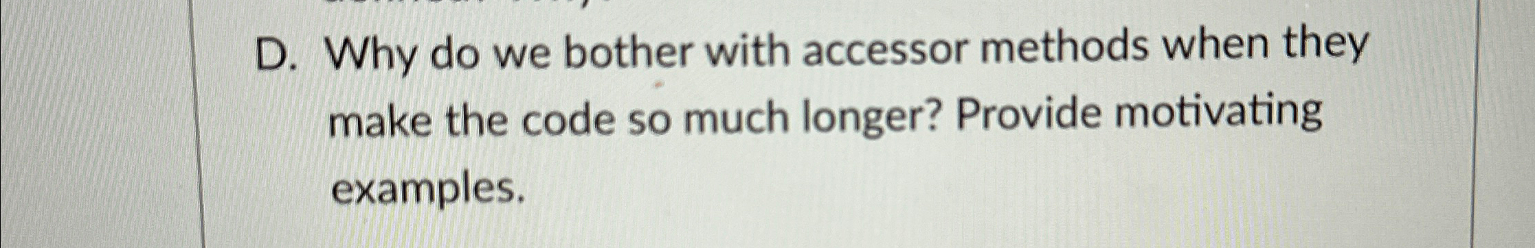 Solved D. ﻿Why do we bother with accessor methods when they | Chegg.com