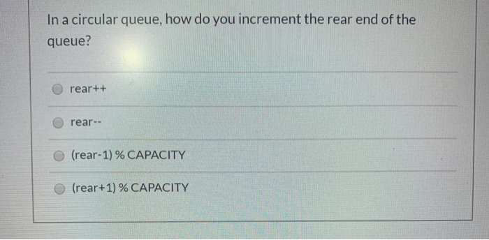 Solved In a circular queue, how do you increment the rear | Chegg.com