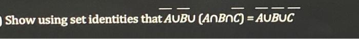 Solved = Show using set identities that AUBU (ANBNC) = AUBUC | Chegg.com