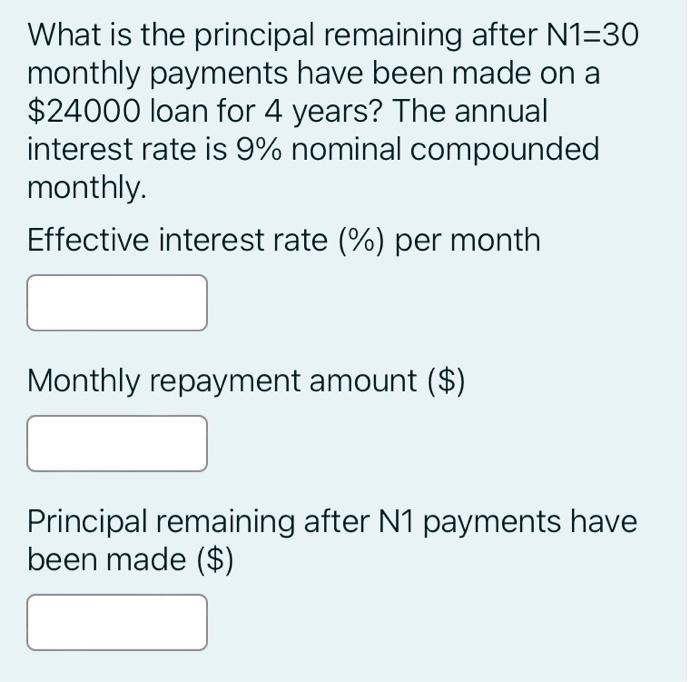Solved What is the principal remaining after N1=30 monthly | Chegg.com
