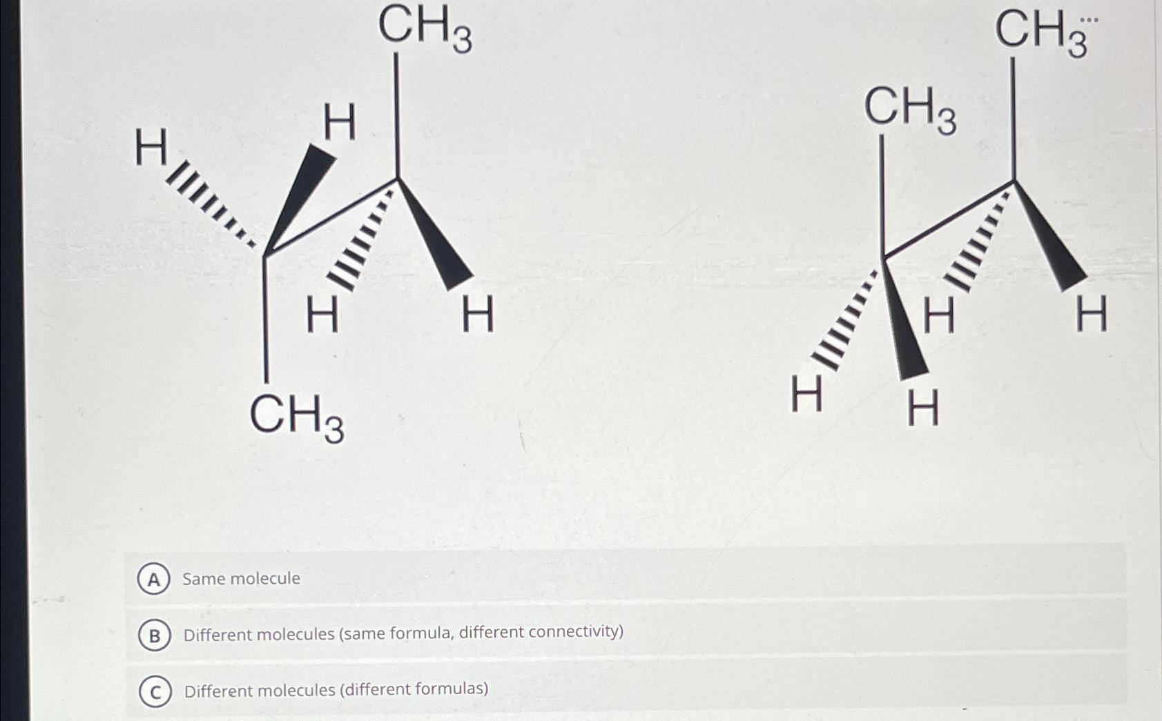 Solved Same moleculeDifferent molecules (same formula, | Chegg.com
