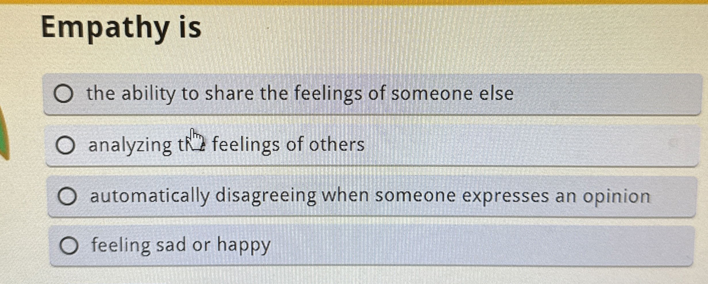 Solved Empathy isthe ability to share the feelings of | Chegg.com