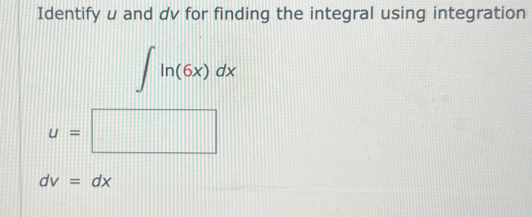 Solved Identify u ﻿and dv ﻿for finding the integral using | Chegg.com