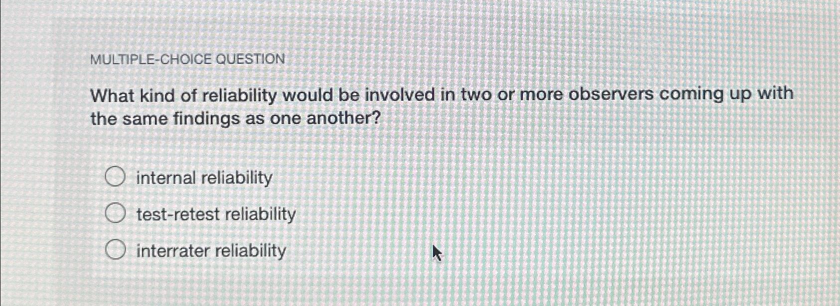 Solved MULTIPLE-CHOICE QUESTIONWhat kind of reliability | Chegg.com
