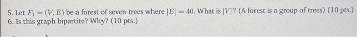 Solved 5. Let F1=(V,E) be a forest of seven trees where | Chegg.com
