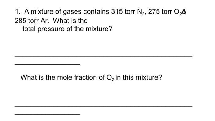 Solved 1. A mixture of gases contains 315 torr N2, 275 torr | Chegg.com