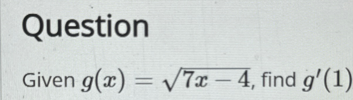 Solved QuestionGiven g(x)=7x-42, ﻿find g'(1) | Chegg.com